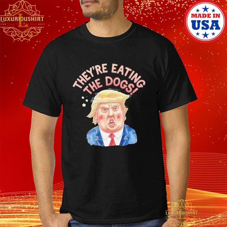 Official They’re Eating The Dogs Anti Trump Eating The Dogs Shirt ...