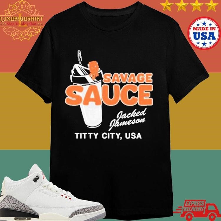 Official Savage Sauce Jacked Jameson Titty City Usa Shirt - burgerstees ...