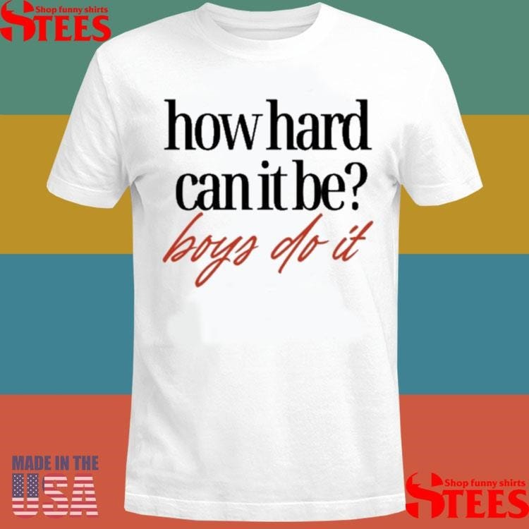 Official Mads Mitch How Hard Can It Be Boy Do It Shirt - Alnasclothing ...