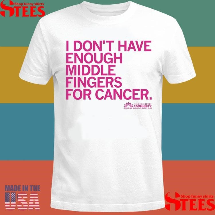 Official I Don’t Have Enough Middle Fingers For Cancer Shirt ...