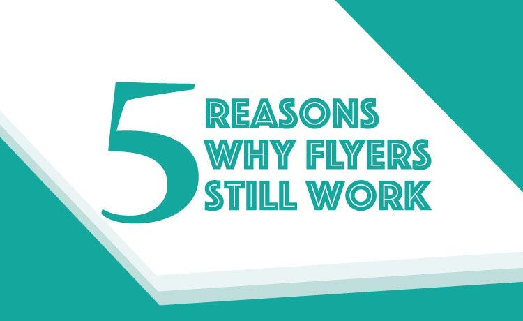 5 Reasons Why Flyers Still Work. When everyone is running after digital ...