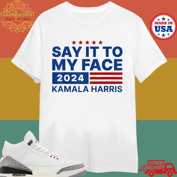 Official Say It To My Face 2024 Kamala Harris Shirt - teleteeshirt - Medium