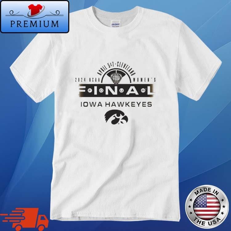 Official Iowa Hawkeyes Wbb 2024 Final Four April 5&7 Cleveland Shirt ...