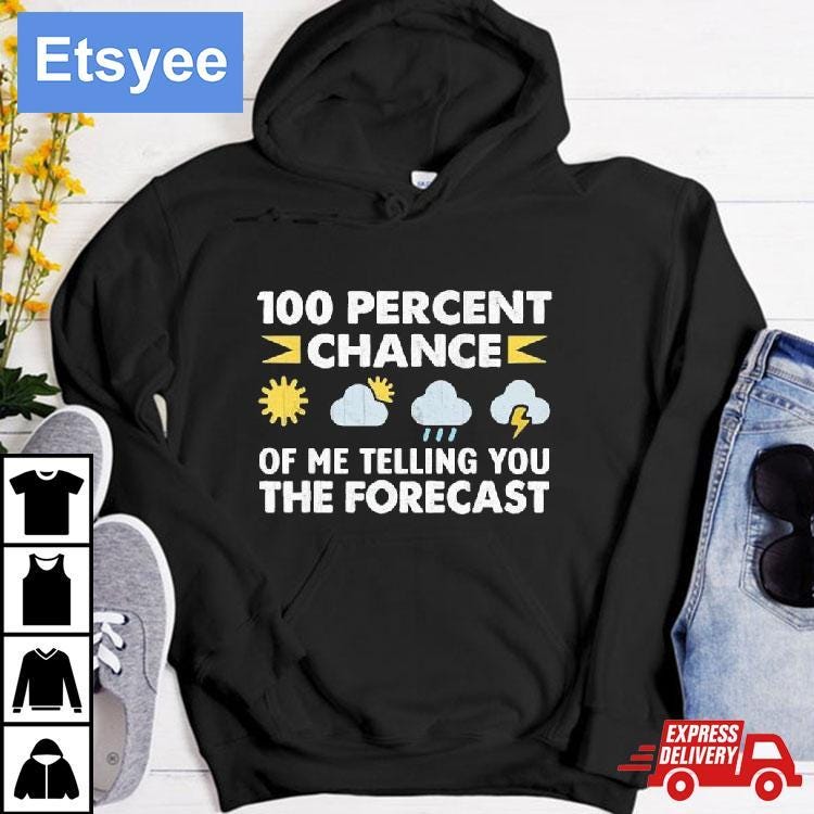 100 Percent Chance Of Me Telling You The Forecast 2024 T-Shirt | by ...