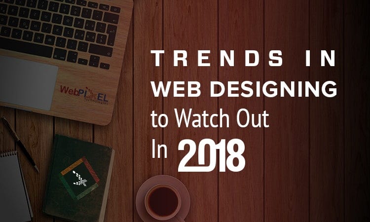 Trends in Web Designing To Watch Out In 2018 | by WebPixel Technologies ...