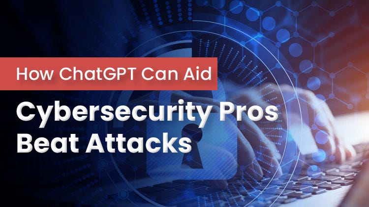 How ChatGPT Can Aid Cybersecurity Pros Beat Attacks | Medium
