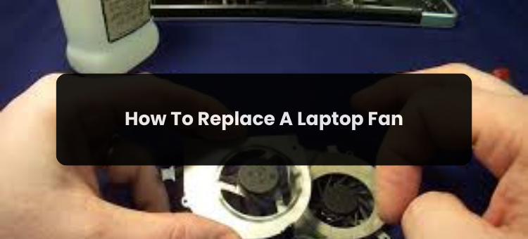 How To Replace A Laptop Fan?. Ensuring optimal performance in your ...