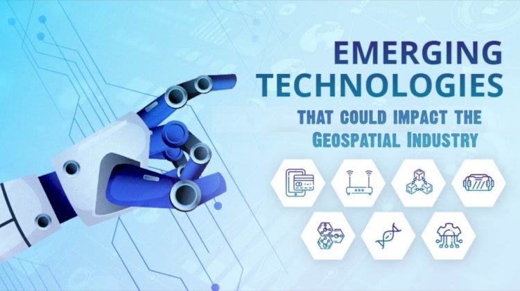 Emerging Technologies that could impact the Geospatial Industry | by ...