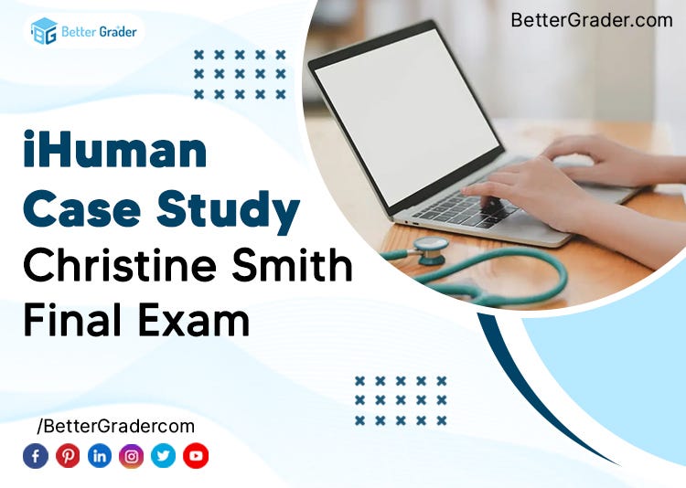 iHuman Case Study Christine Smith Final Exam - BetterGrader - Medium