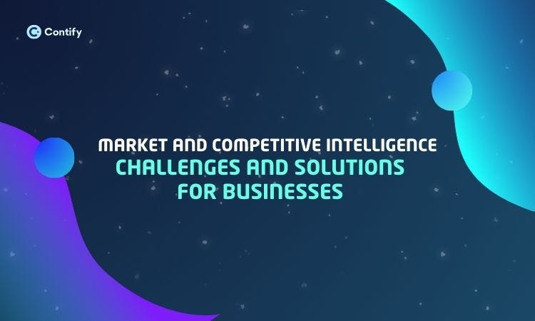 Market and Competitive Intelligence: Challenges and Solutions for ...