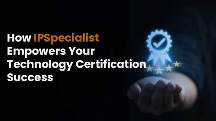 How IPSpecialist Empowers Your Technology Certification Success | by ...