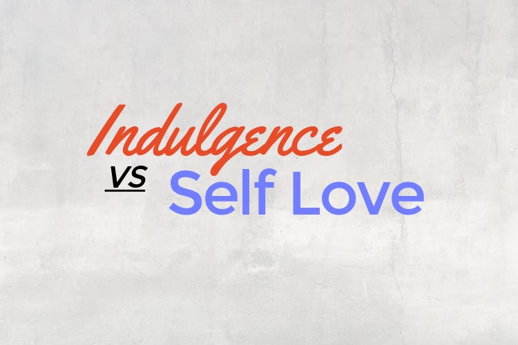 Indulgence vs Self Love. We must be careful not to confuse… | by ...