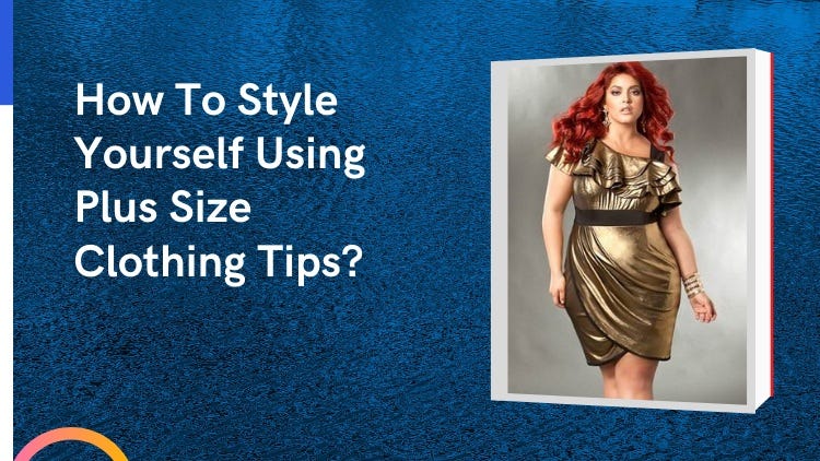 How To Style Yourself Using Plus Size Clothing Tips? - Lanejose - Medium