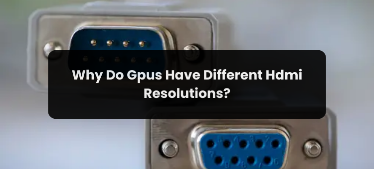 Why Do Gpus Have Different Hdmi Resolutions? | by Divided We Will Fall ...