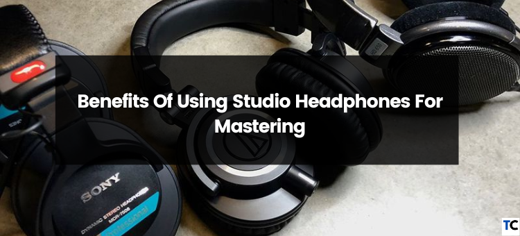 Benefits Of Using Studio Headphones For Mastering | by Techcramps | Medium