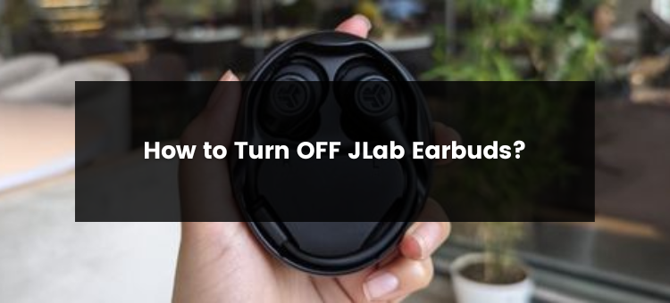 How to Turn OFF JLab Earbuds?. There may be occasions when you need to ...