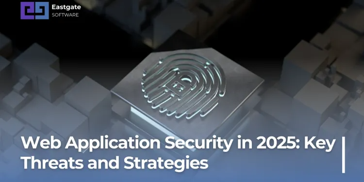 Web Application Security in 2025: Key Threats and Strategies | by Eastgate Software | Oct, 2025 ...