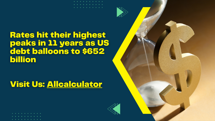Rates hit their highest peaks in 11 years as US debt balloons to $652 ...