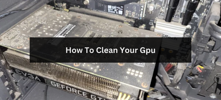 How To Clean Your GPU?. The powerhouse behind the visual… | by Guides Arena | Nov, 2024 | Medium