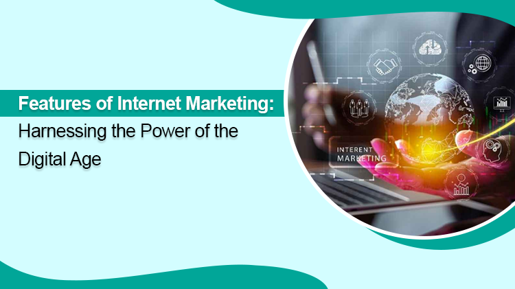Features of Internet Marketing: Harnessing the Power of the Digital Age ...