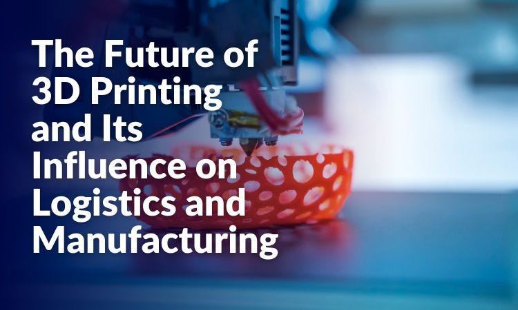 The Future of 3D Printing and Its Influence on Logistics and ...