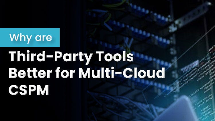 Why are Third-Party Tools Better for Multi-Cloud CSPM | Medium