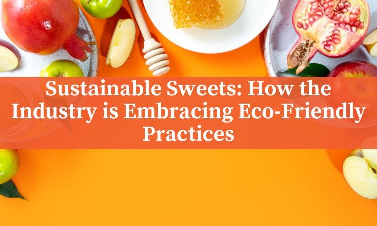 Sustainable Sweets: How the Industry is Embracing Eco-Friendly ...