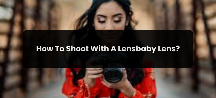 How To Shoot With A Lensbaby Lens? | by Lensfloraweb | Medium