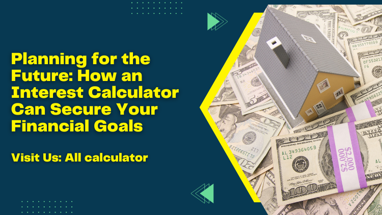 Planning for the Future: How an Interest Calculator Can Secure Your ...