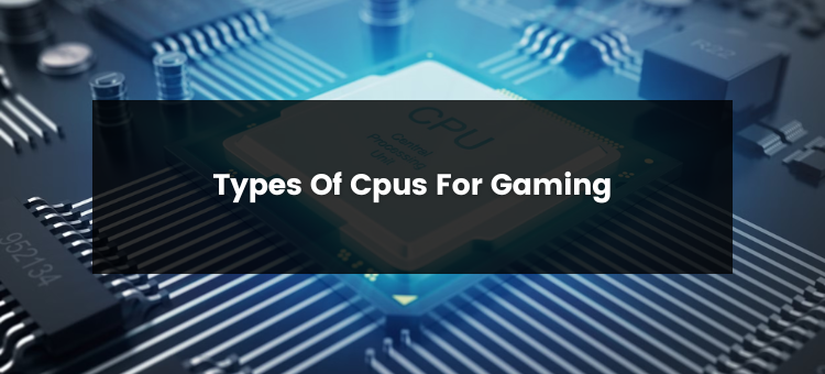 Types Of CPUs For Gaming. Choosing the correct CPU (Central… | by ...