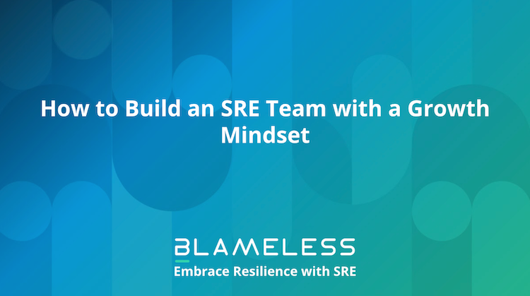 How to Build an SRE Team With a Growth Mindset | by Blameless | Geek ...