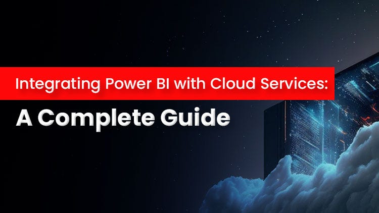 Integrating Power BI with Cloud Services: A Complete Guide | by ...
