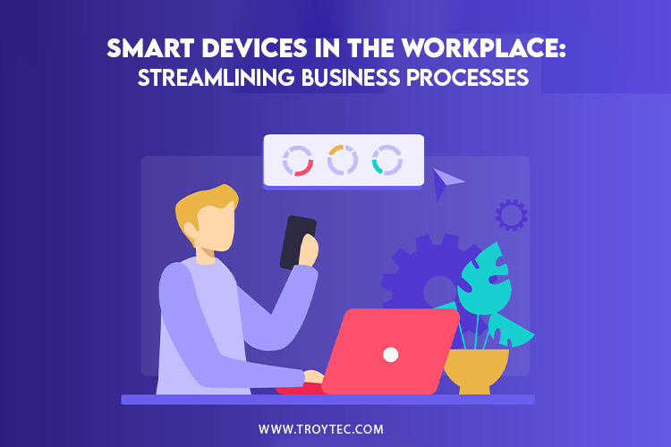 Smart Devices in the Workplace: Streamlining Business Processes | by ...