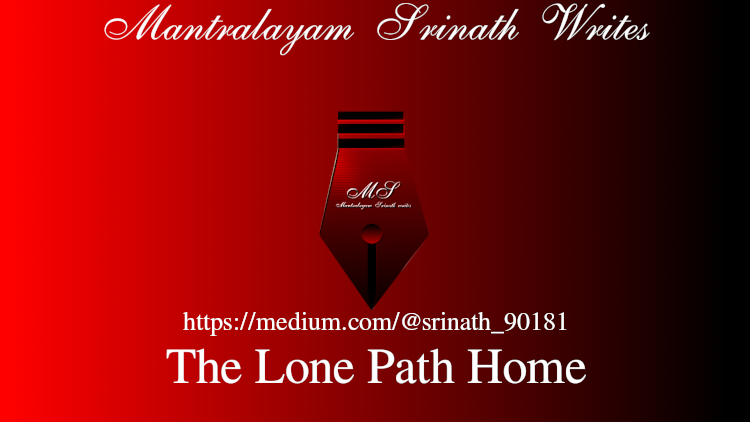 The Lone Path Home 4. Homeward Bound 4 | by ૐ Mantralayam Srinath | Get Seen Now | Medium