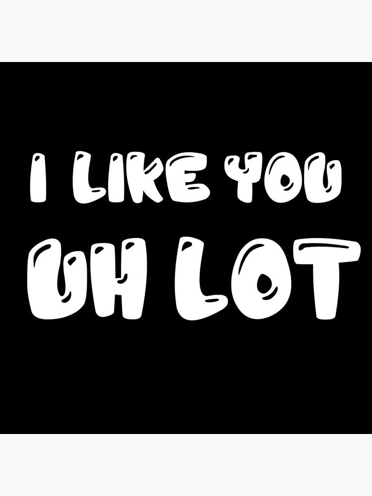 I Like You Uh Lot The Perfect Phrase to Express Your Feelings | by ...