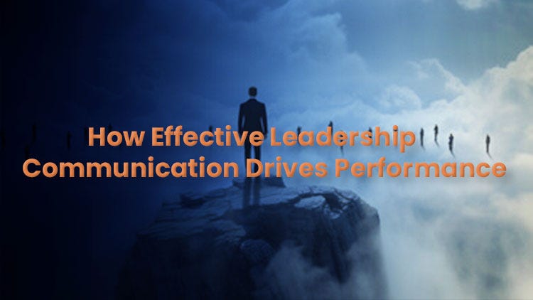 How Effective Leadership Communication Drives Performance | by ...
