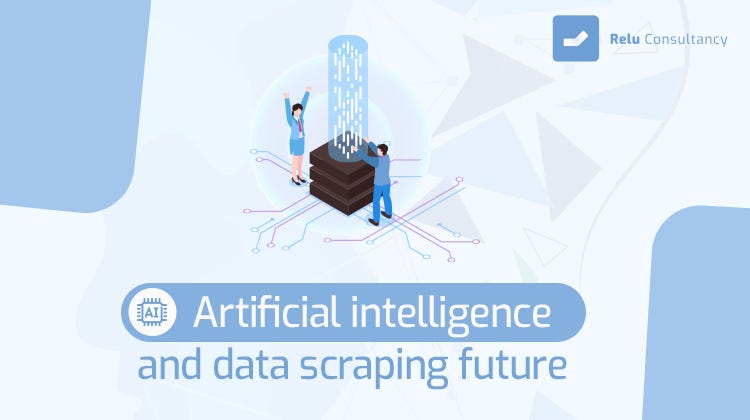 Artificial intelligence and data scraping future | by Relu Consultancy | Web Scrapper in USA ...