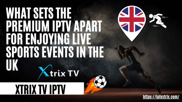 What Sets the Premium IPTV Apart for Enjoying Live Sports Events in the ...