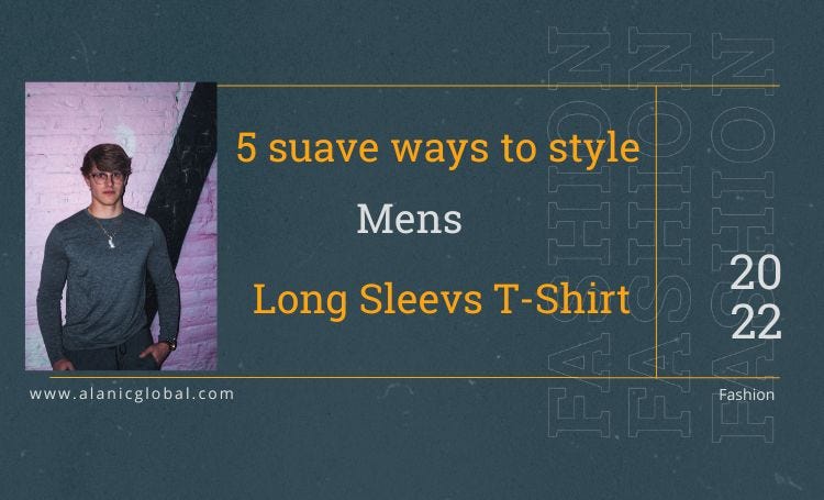 FIVE SUAVE WAYS TO STYLE LONG-SLEEVED TEES FOR MEN - Thomsonsharon - Medium