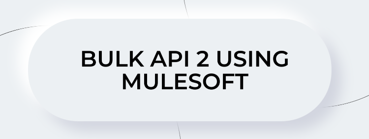 Salesforce Bulk api v2 Using Mulesoft | by Vandana Gouda | Mulesoft Mentor|Meetup Leader | Nerd ...