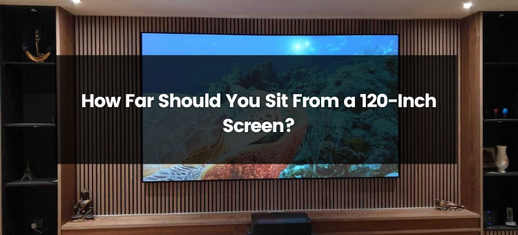 How Far Should You Sit From a 120-Inch Screen? | by Projector Sea | May, 2024 | Medium