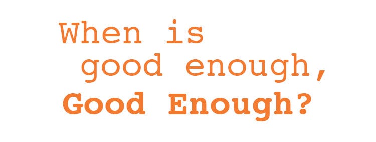 When is “good enough,” Good Enough? | by Padraig Coaching | Medium
