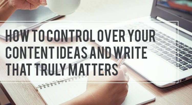 HOW TO CONTROL OVER YOUR CONTENT IDEAS | by Ads Vento | Medium