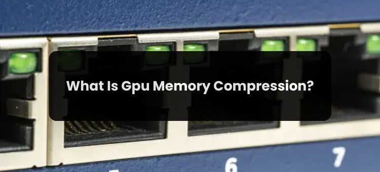 What Is Gpu Memory Compression?. Essential parts of modern computing ...