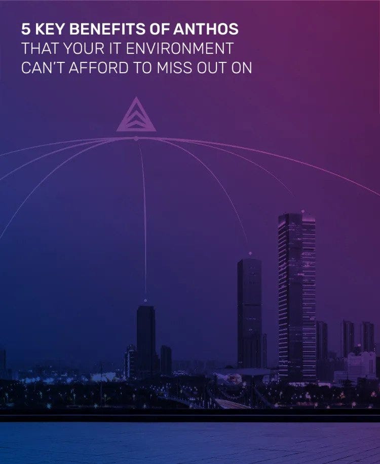 5 key benefits of Anthos that your IT environment can’t afford to miss ...