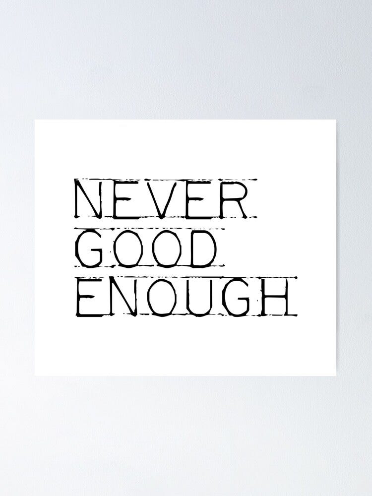 Never Being Good Enough. I’ll never be enough | by Maggie Kelly | The ...