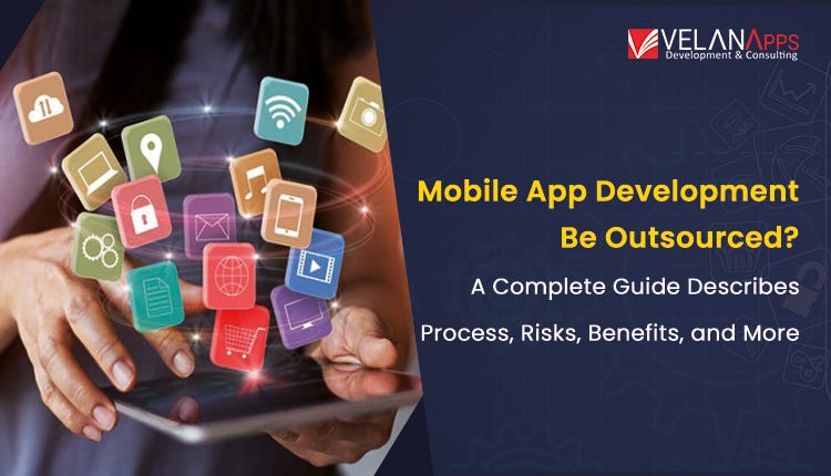 How Can Mobile App Development Be Outsourced? A Complete Guide | by VelanApps | Sep, 2024 | Medium