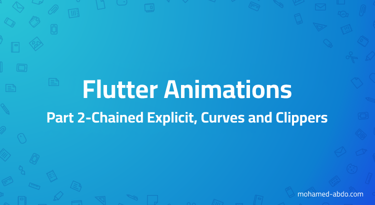Flutter Animations: Part 2-Chained Explicit, Curves and Clippers | by Mohamed Abdo Elnashar ...