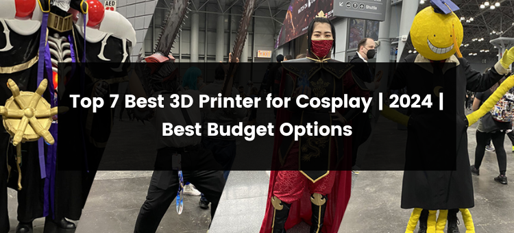 Top 7 Best 3D Printer for Cosplay | 2024 | Best Budget Options | Medium