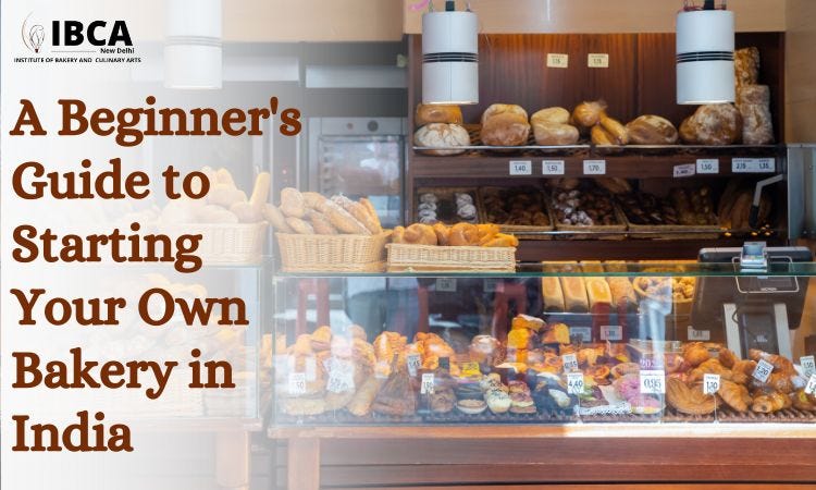 A Beginner’s Guide to Starting Your Own Bakery in India | by Chef IBCA ...